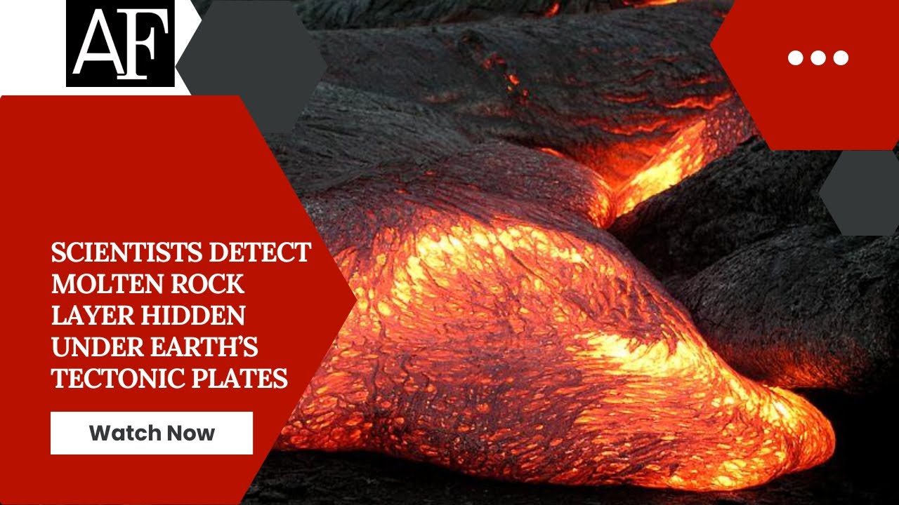 Scientists detect molten rock layer hidden under Earth’s tectonic plates