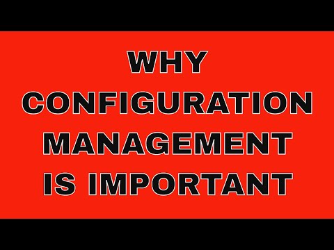 Configuration Management The Basics: Why is configuration management important?
