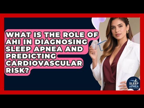 What Is The Role Of AHI In Diagnosing Sleep Apnea And Predicting Cardiovascular Risk?