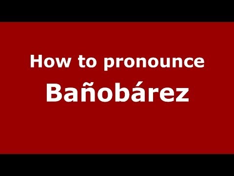 How to pronounce Bañobárez (Spanish/Spain) - PronounceNames.com