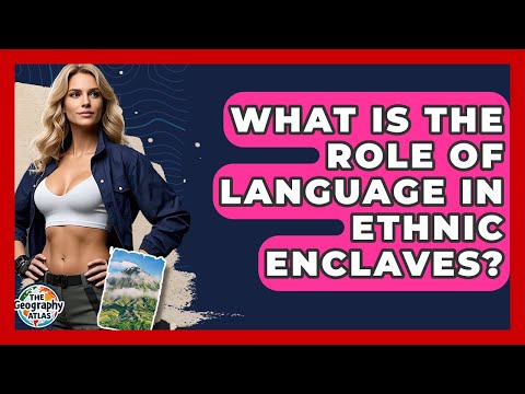What Is The Role Of Language In Ethnic Enclaves? - The Geography Atlas