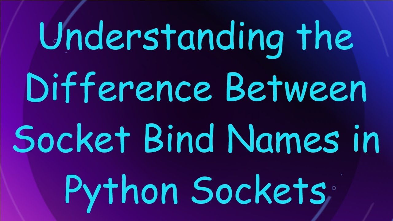 Understanding the Difference Between Socket Bind Names in Python Sockets