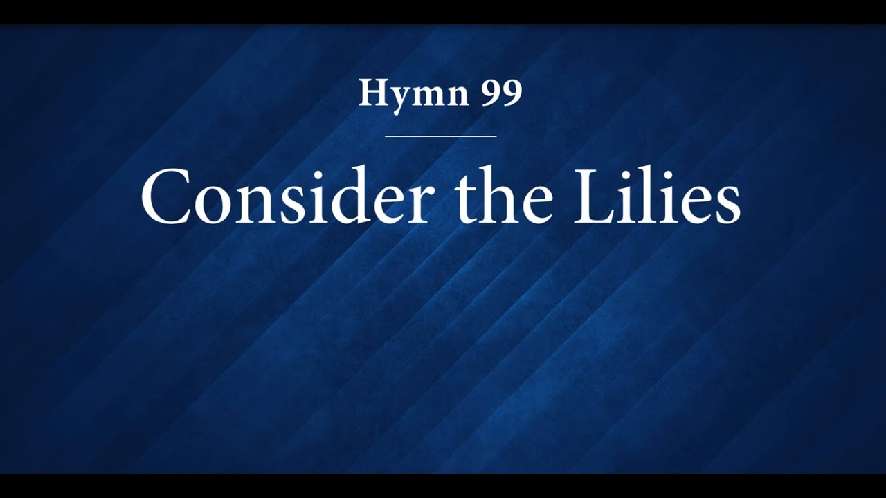Hymn 99 - Consider the Lilies