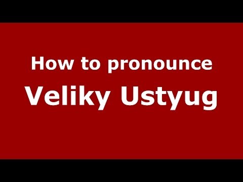How to pronounce Veliky Ustyug (Russian/Russia) - PronounceNames.com