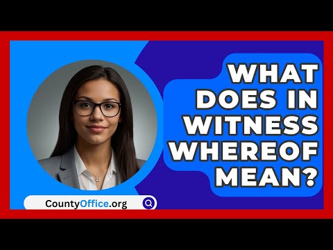 What Does In Witness Whereof Mean? - CountyOffice.org