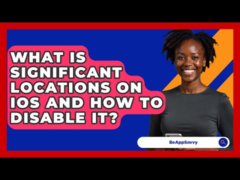 What Is Significant Locations On IOS And How To Disable It? - Be App Savvy