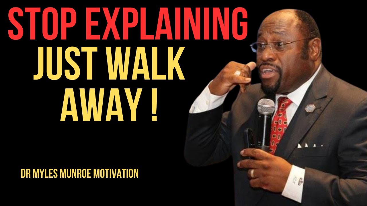Stop Explaining Yourself Walk Away Without Warning BEST MOTIVATIONAL SPEECH BY DR MYLES MUNROE