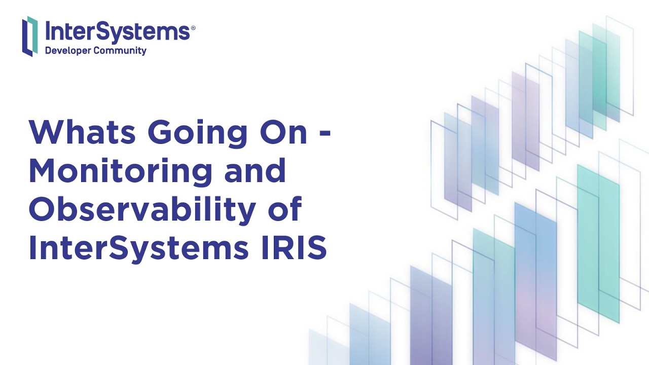 Whats Going On - Monitoring and Observability of InterSystems IRIS