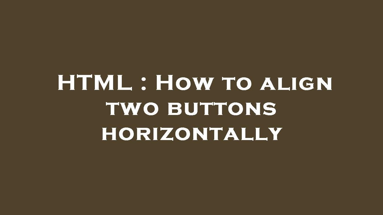 HTML : How to align two buttons horizontally