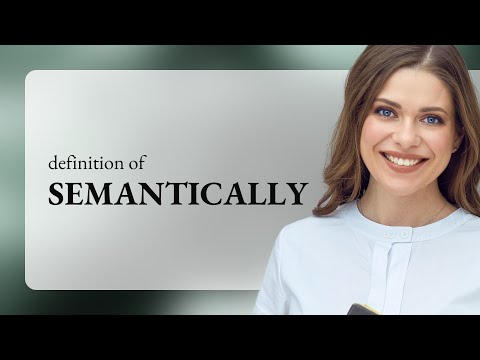 Semantically | what is SEMANTICALLY meaning