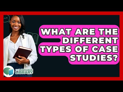 What Are The Different Types Of Case Studies? - The Language Library