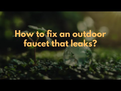 How to fix an outdoor faucet that leaks?