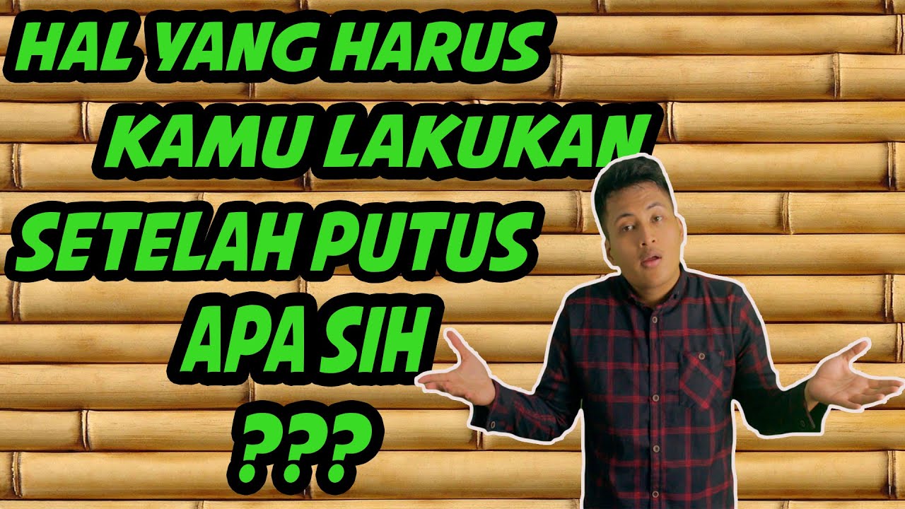 Hal Yang Dilakukan Setelah Putus Cinta | Sesuatu Yang Bisa Kamu Lakukan Setelah Patah Hati