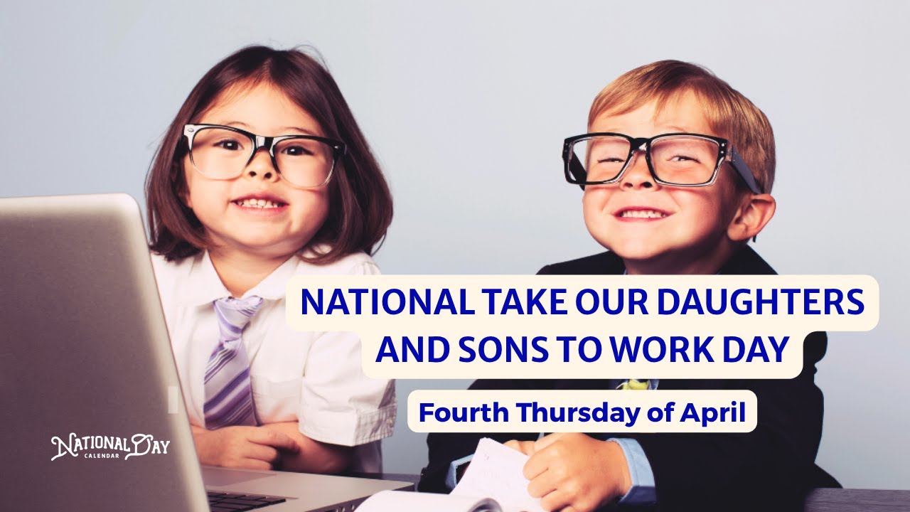 NATIONAL TAKE OUR DAUGHTERS AND SONS TO WORK DAY | Fourth Thursday in April
