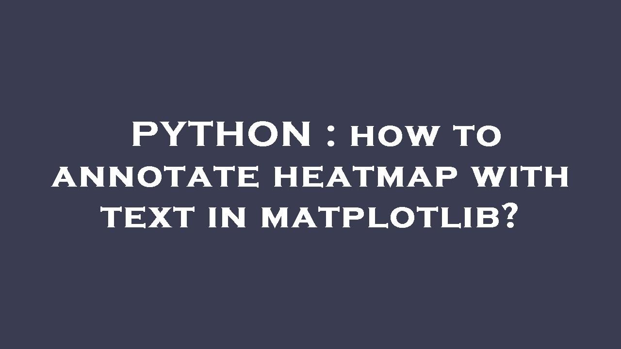 PYTHON : how to annotate heatmap with text in matplotlib?