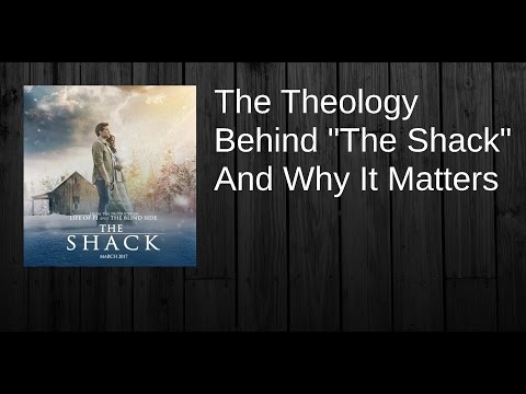 The Theology Behind “The Shack” And Why It Matters