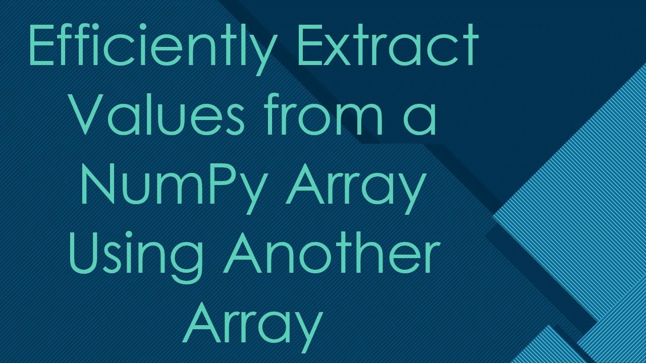 Efficiently Extract Values from a NumPy Array Using Another Array