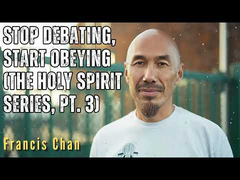 Stop Debating, Start Obeying (The Holy Spirit Series, Pt. 3) - Francis Chan Message