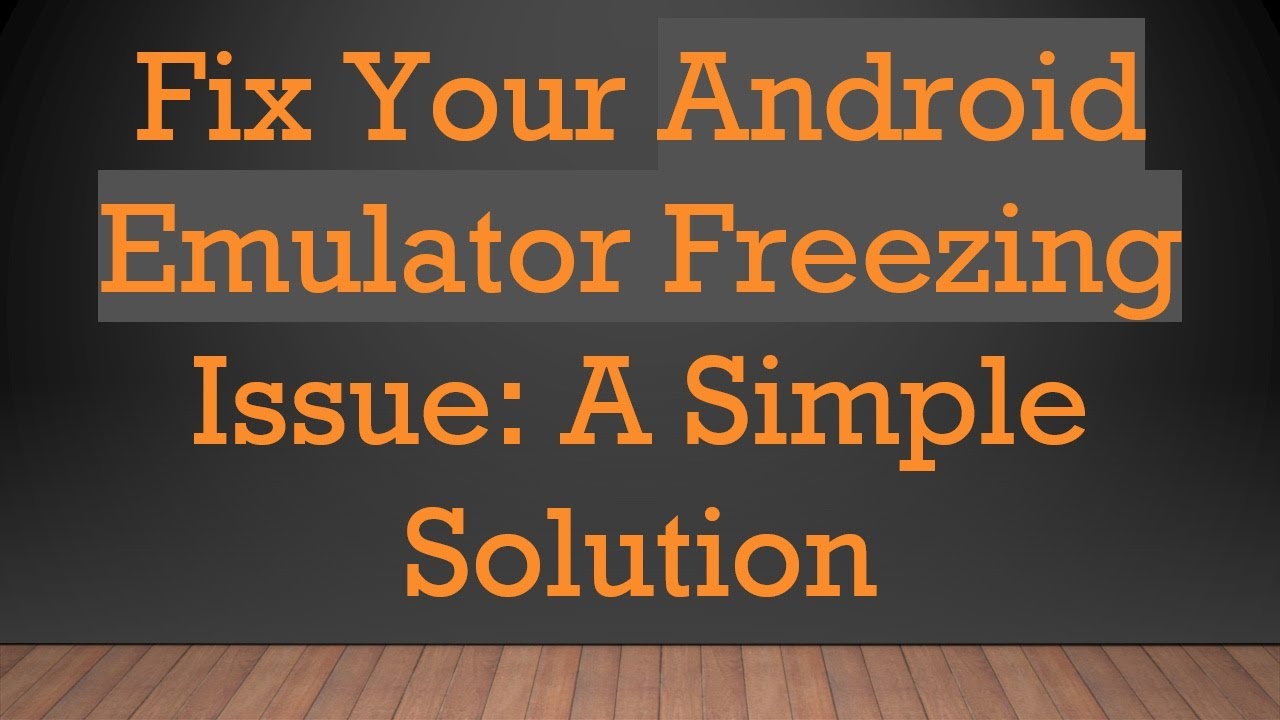Fix Your Android Emulator Freezing Issue: A Simple Solution