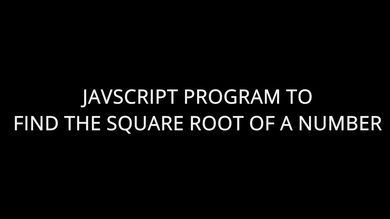 JAVASCRIPT PROGRAM TO FIND THE SQUARE ROOT OF A NUMBER