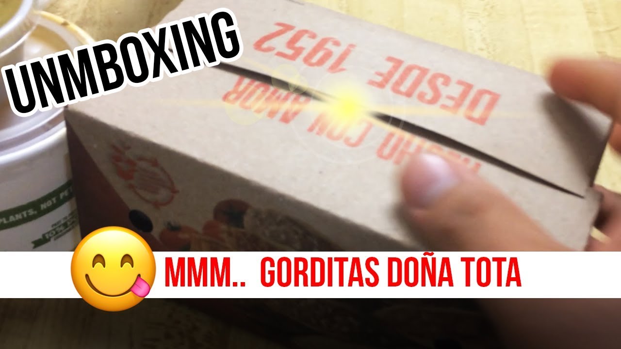 Unboxing Gorditas Doña Tota, mmm...