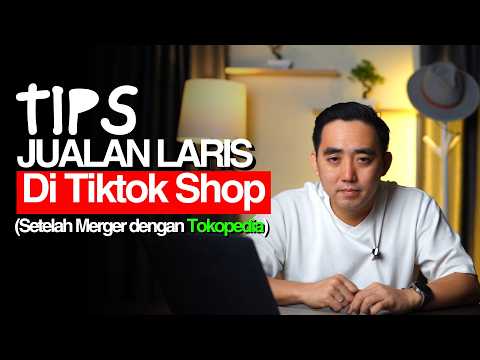 TIPS JUALAN LARIS DI TIKTOK SHOP SETELAH MERGER DENGAN TOKOPEDIA