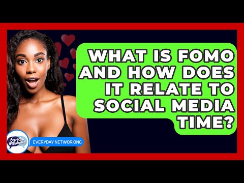 What Is FOMO And How Does It Relate To Social Media Time? - Everyday-Networking