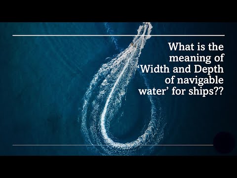 What is the meaning of 'width and depth of navigable water' for ships??