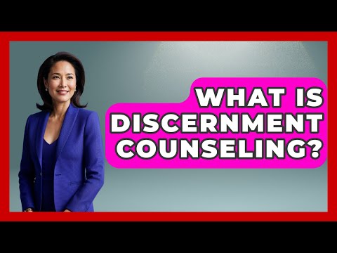 What Is Discernment Counseling? - Better Family Relationships