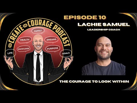 The Create The Courage Podcast Episode 10 - Lachie Samuel