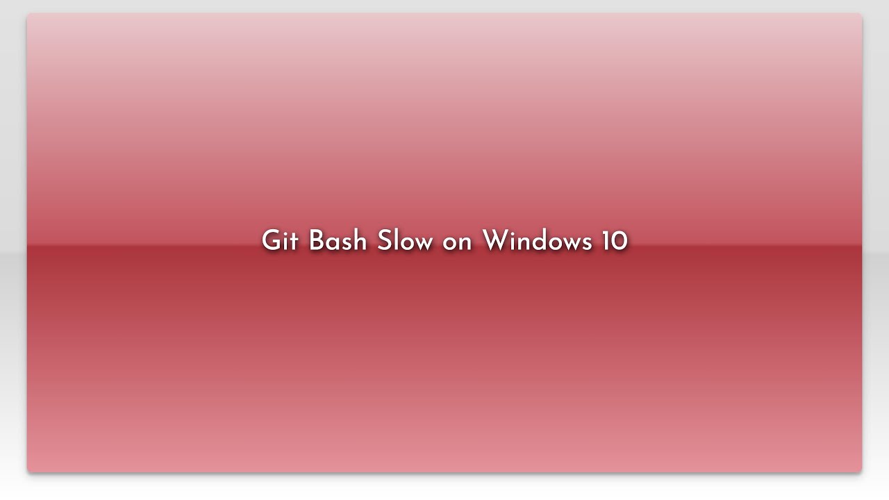 Git Bash Slow on Windows 10