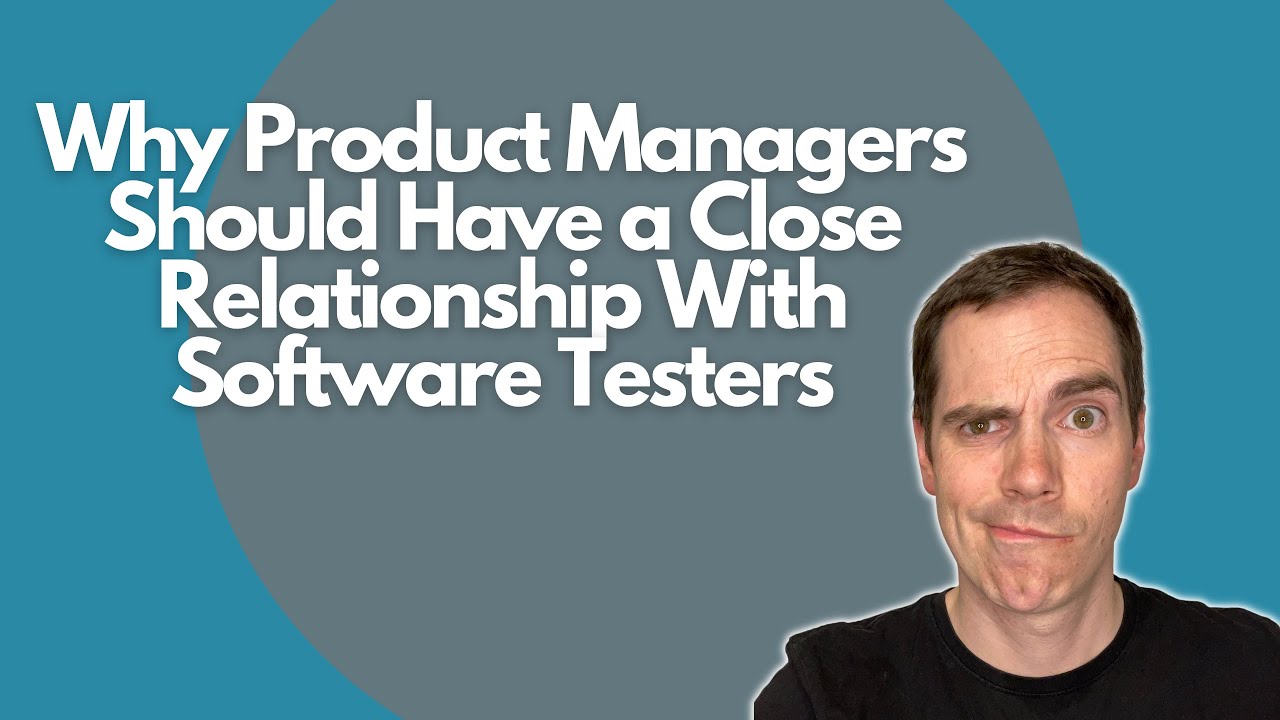 Why Product Managers Should Have a Close Relationship With Software Testers