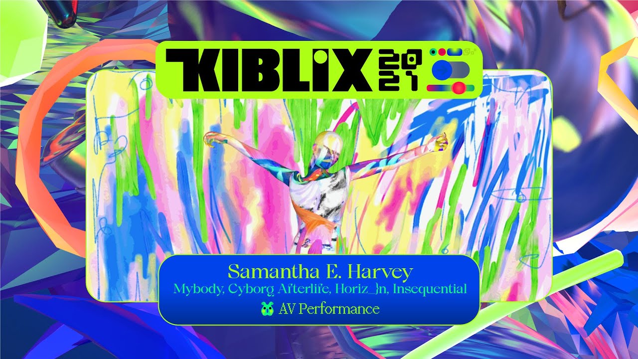 KIBLIX 2021 / AV Performance Samantha E. Harvey: Mybody, Cyborg Afterlife, Horiz_}n, Insequential