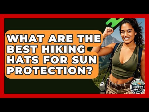 What Are The Best Hiking Hats For Sun Protection? - The Hiker's Advice