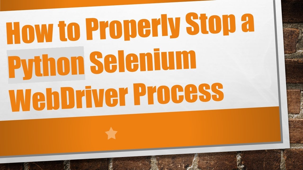How to Properly Stop a Python Selenium WebDriver Process
