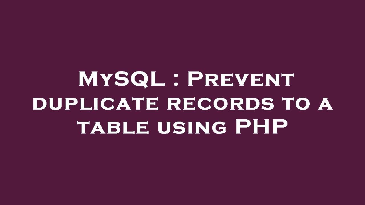 MySQL : Prevent duplicate records to a table using PHP