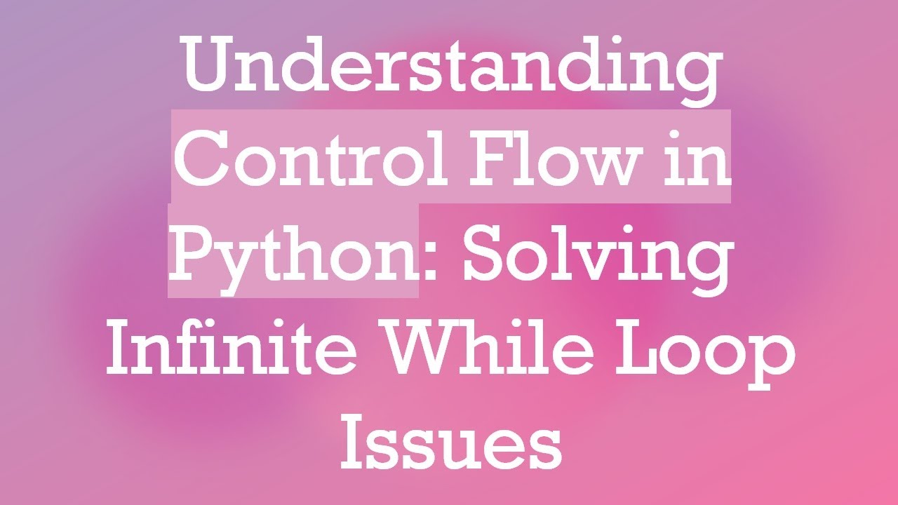 Understanding Control Flow in Python: Solving Infinite While Loop Issues