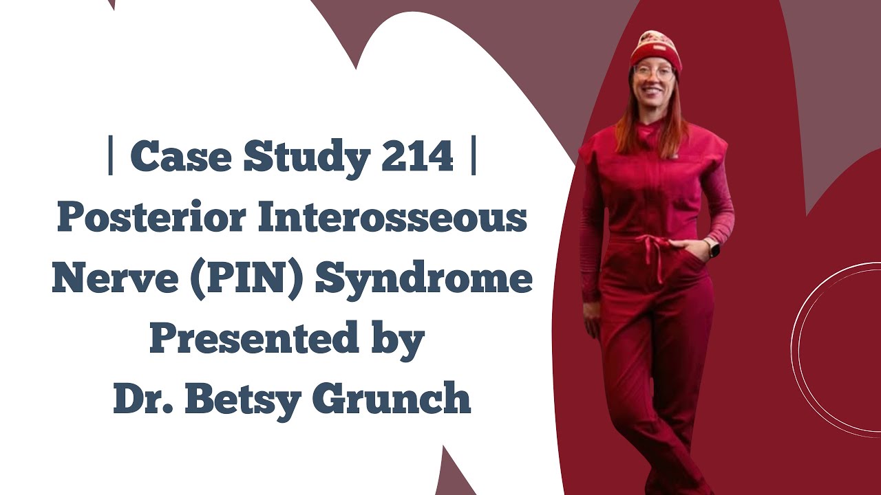 Case Study 214 | Posterior Interosseous Nerve (PIN) Syndrome | Presented by Dr. Betsy Grunch
