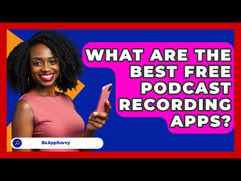 What Are The Best Free Podcast Recording Apps? - Be App Savvy