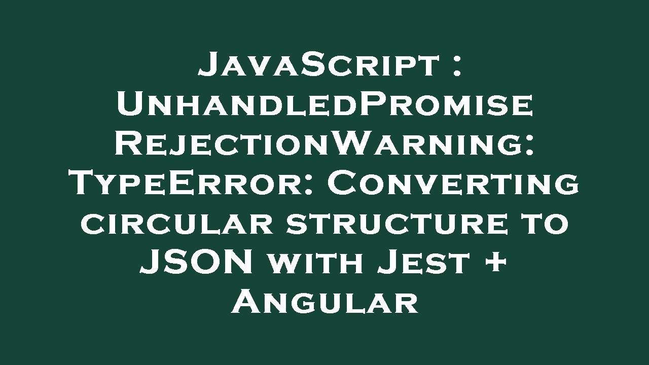 JavaScript : UnhandledPromiseRejectionWarning: TypeError: Converting circular structure to JSON with