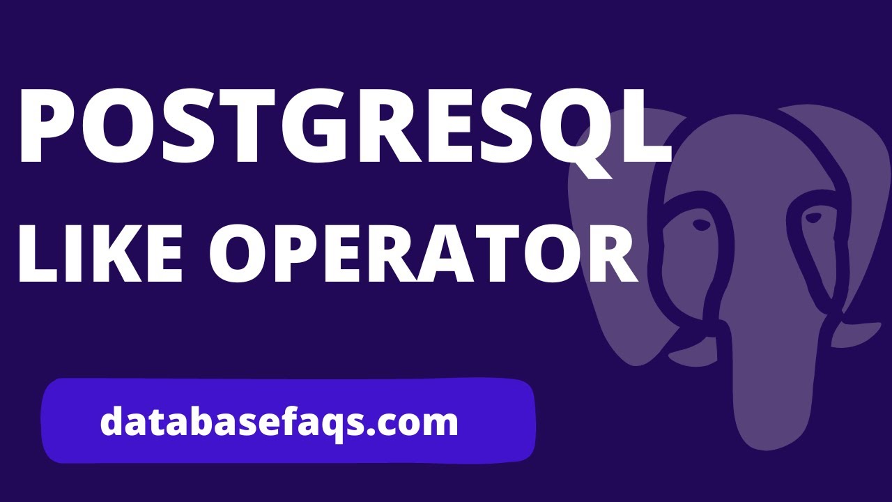 PostgreSQL: Like Operator | Using LIKE operator in PostgreSQL |  PostgreSQL Like Operator Tutorials