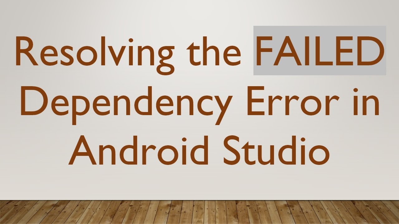 Resolving the FAILED Dependency Error in Android Studio