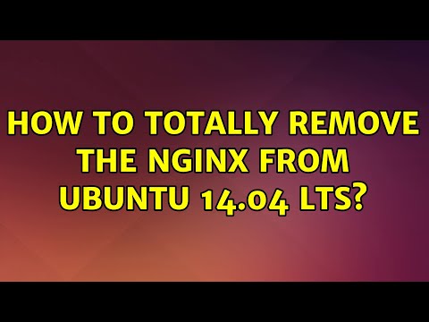 Ubuntu: How to totally remove the nginx from ubuntu 14.04 LTS? (2 Solutions!!)