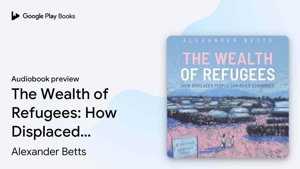 The Wealth of Refugees: How Displaced People… by Alexander Betts · Audiobook preview