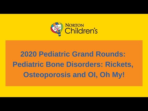 2020 Pediatric Grand Rounds: Pediatric Bone Disorders: Rickets, Osteoporosis and OI, Oh My!