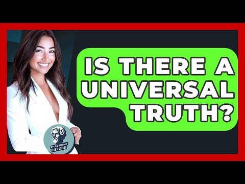 Is There A Universal Truth? - Philosophy Beyond