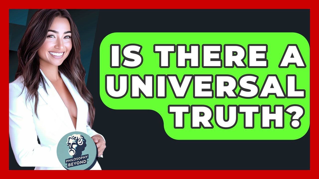 Is There A Universal Truth? - Philosophy Beyond
