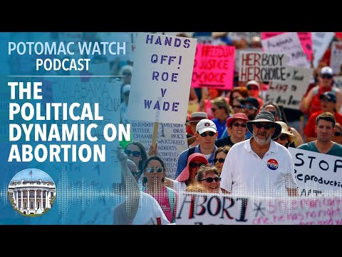 The Political Dynamic On Abortion | Potomac Watch Podcast: WSJ Opinion
