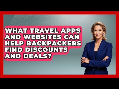 What Travel Apps and Websites Can Help Backpackers Find Discounts and Deals?