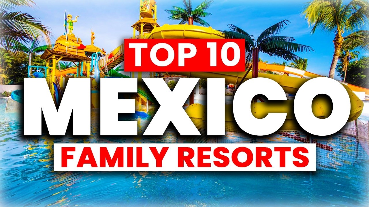 2025 | Top 10 BEST Family Resorts in Mexico 🇲🇽